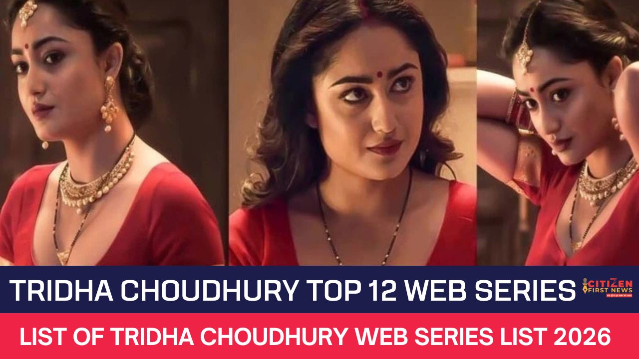 Tridha Choudhury Top 12 Web Series You Must Watch - Citizen first news ...